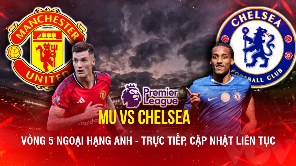 Kết quả Ngoại hạng Anh hôm nay 21/9: MU thắng Chelsea theo kịch bản ...