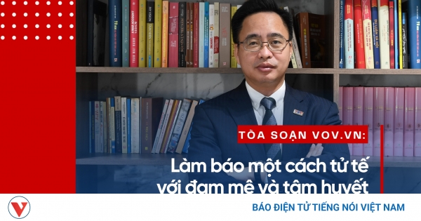 Tòa soạn VOV.VN: Làm báo một cách tử tế với đam mê và tâm huyết | VOV.VN